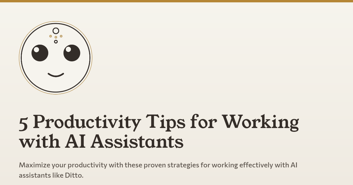 5 Productivity Tips for Working with AI Assistants - Ditto